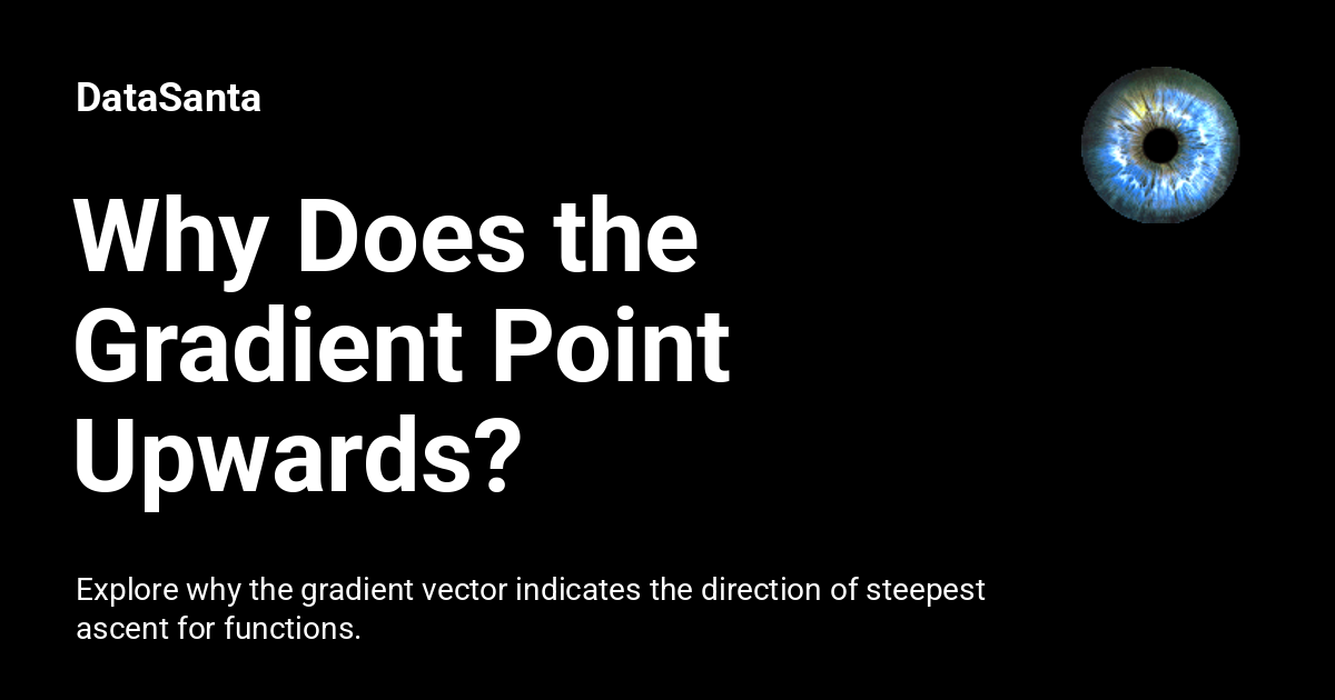 Why Does the Gradient Point Upwards? - DataSanta